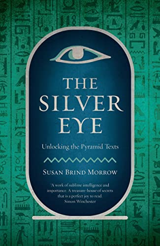 The Silver Eye: Unlocking the Pyramid Texts by Susan Brind Morrow ...