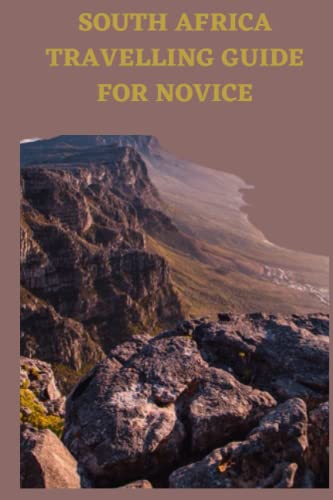 SOUTH AFRICA TRAVELLING GUIDE FOR NOVICE: Comprehensive guide for South ...