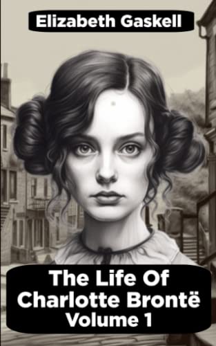 The Life of Charlotte Bronte - Volume 1 by Elizabeth Gaskell | Goodreads