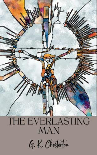 The Everlasting Man: Christian apologetics classic by G.K. Chesterton ...