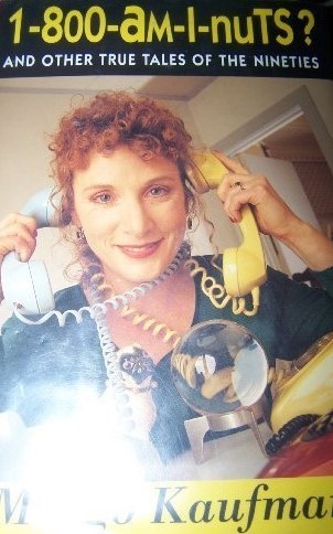 1-800-Am-I-Nuts: And Other True Tales of the Nineties by Margo Kaufman ...