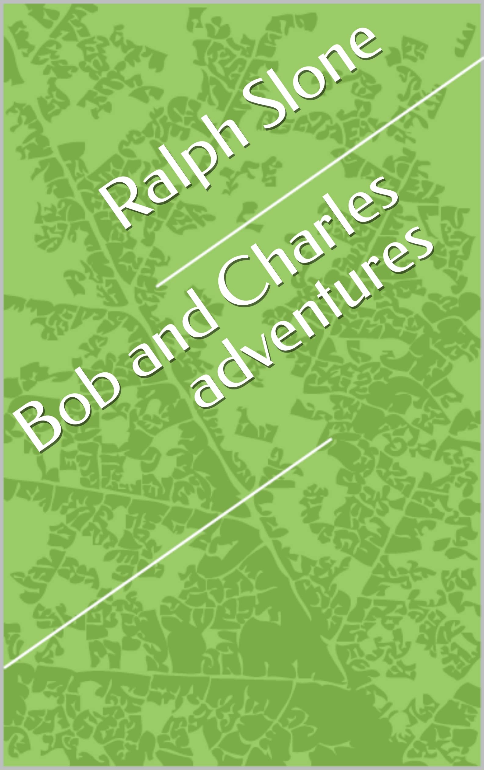 Bob and Charles adventures by Ralph Slone | Goodreads