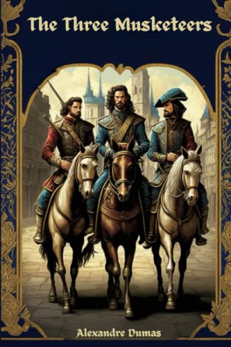 The Three Musketeers: An Epic Tale of Adventure, Honor, and Friendship ...