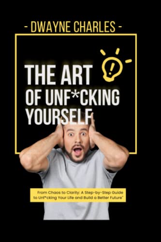 The Art of Unf*cking Yourself: A Step-by-Step, How to Guide to Unf*cking Your Life and Building ...