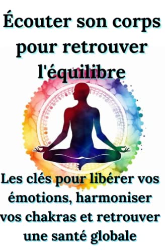 Écouter son corps pour retrouver l'équilibre: Les clés pour libérer vos ...