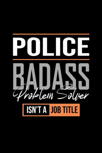 Police Badass Problem Solver Isn't A Job Title: Blank Lined ...
