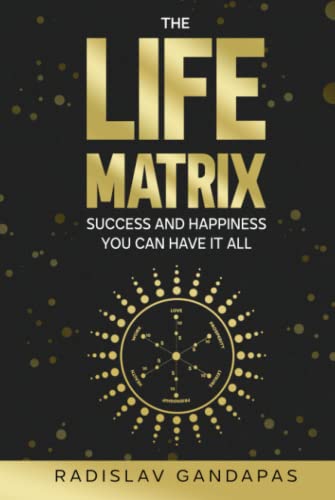 The Life Matrix: Success and Happiness You Can Have It All by Radislav ...