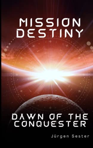 Mission Destiny: Dawn of the Conquester by Jürgen Sester | Goodreads