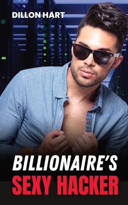 Billionaire's Sexy Hacker: Gay Romance by Dillon Hart | Goodreads