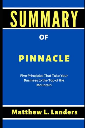 SUMMARY Of Pinnacle: Five Principles That Take Your Business to the Top ...