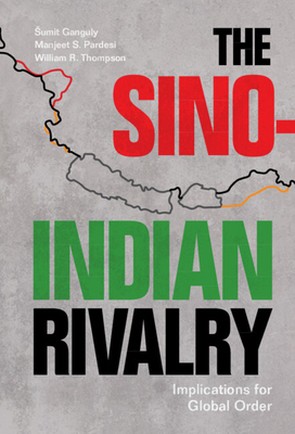 The Sino-Indian Rivalry: Implications for Global Order by Sumit Ganguly ...