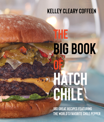 The Big Book of Hatch Chile: 180 Great Recipes Featuring the World's ...