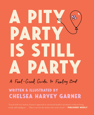 A Pity Party Is Still a Party: A Feel-Good Guide to Feeling Bad by ...