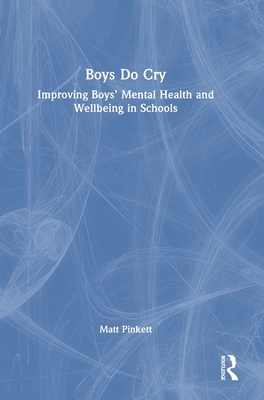 Boys Do Cry: Improving Boys’ Mental Health and Wellbeing in Schools by ...