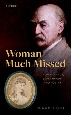 Woman Much Missed: Thomas Hardy, Emma Hardy, and Poetry by Mark Ford ...
