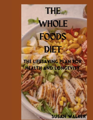 The Whole Foods Diet: The Lifesaving Plan for Health and Longevity by ...