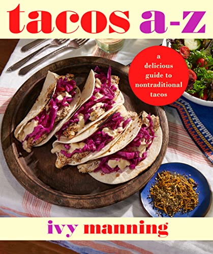 Tacos A to Z: A Delicious Guide to Nontraditional Tacos by Ivy Manning ...