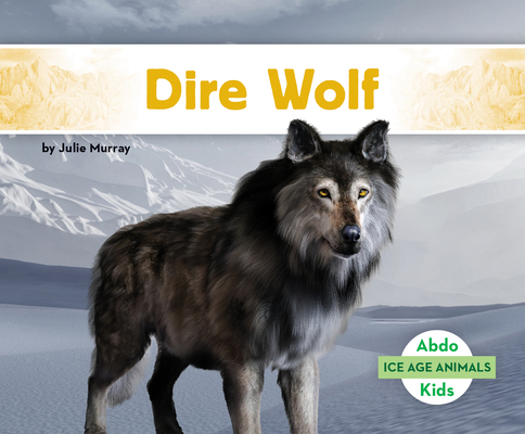Dire Wolf (Ice Age Animals) by Julie Murray | Goodreads