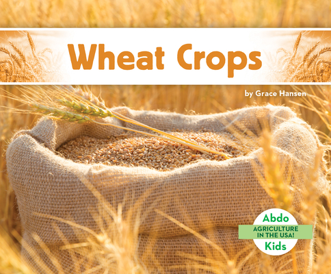 Wheat Crops (Agriculture in the USA!) by Grace Hansen | Goodreads