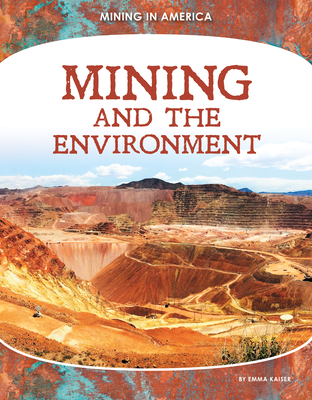 Mining and the Environment (Mining in America) by Emma Kaiser | Goodreads