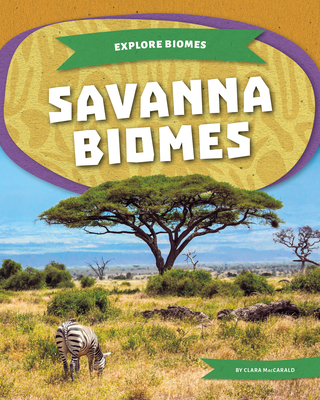 Savanna Biomes (Explore Biomes) by Clara MacCarald | Goodreads