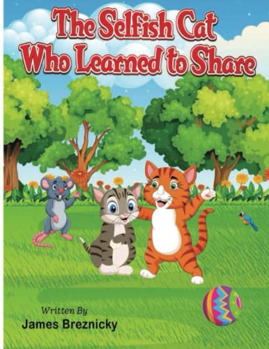 The Selfish Cat Who Learned To Share: A Tale of Friendship and Fun - A ...