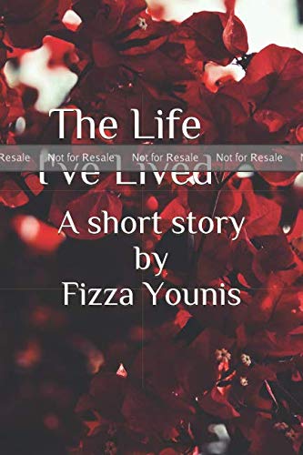 The Life I've Lived: A Short Story by Fizza Younis | Goodreads