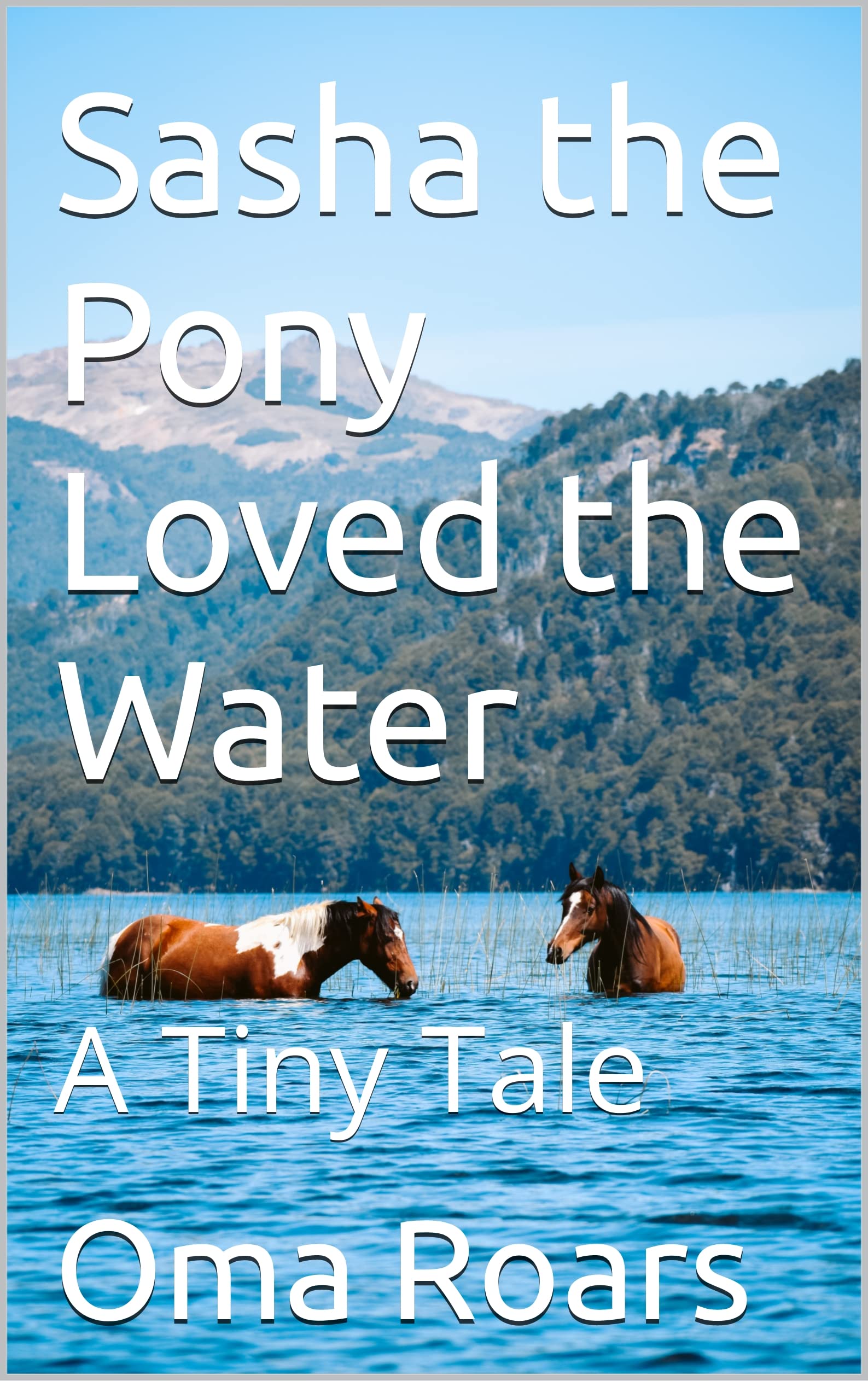 Sasha the Pony Loved the Water: A Tiny Tale by Oma Roars | Goodreads