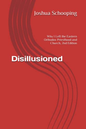 Disillusioned: Why I Left the Eastern Orthodox Priesthood and Church by ...