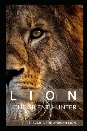 LION | THE SILENT HUNTER: TRACKING THE AFRICAN LION BOOK by subhro ...