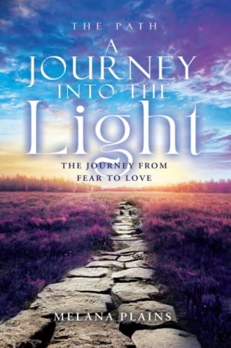 The Path: A Journey Into The Light: The Journey From Fear To Love by ...