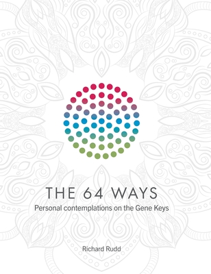 The 64 Ways: Personal Contemplations on the Gene Keys by Richard Rudd ...