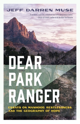 Dear Park Ranger: Essays on Manhood, Restlessness, and the Geography of ...