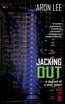 Jacking Out: A Journal of a Year Spent Offline by Aron Lee | Goodreads