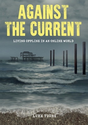 Against the Current: Living Offline in an Online World by Luke Young ...