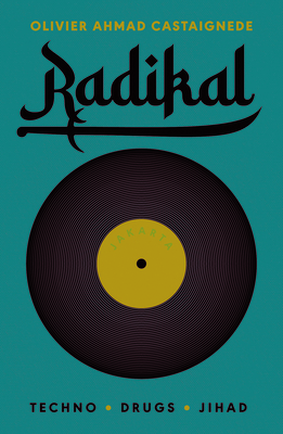 Radikal: Techno, Drugs, Jihad by OLIVIER AHMAD CASTAIGNÈDE | Goodreads