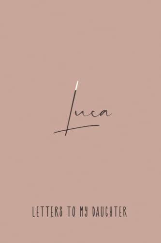 Luca: Letters To My Daughter Personalized Name Notebook, Gift for Luca ...