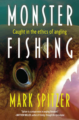 Monster Fishing: Caught in the Ethics of Angling by Mark Spitzer ...