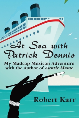 At Sea with Patrick Dennis: My Madcap Mexican Adventure with the Author ...