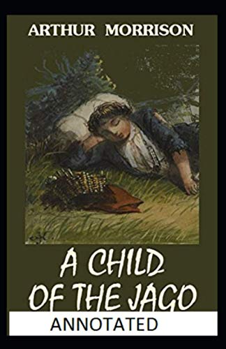 A Child of the Jago (Annotated) by Arthur Morrison | Goodreads