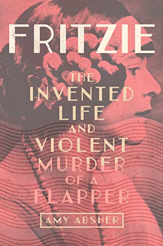 Fritzie: The Invented Life and Violent Murder of a Flapper by Amy ...