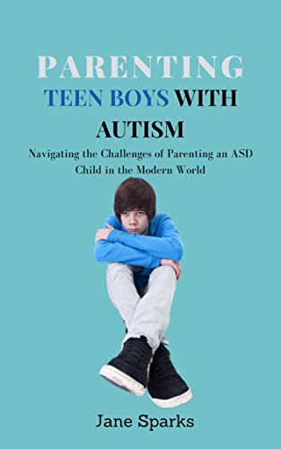 Parenting Teen Boys with Autism: Navigating the Challenges of Parenting ...
