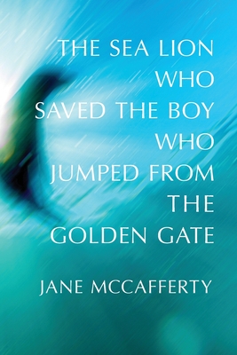 The Sea Lion Who Saved the Boy Who Jumped from the Golden Gate by Jane ...