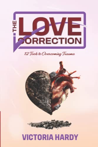 The Love Correction: 12 Tools to Overcoming Trauma by Victoria Hardy ...