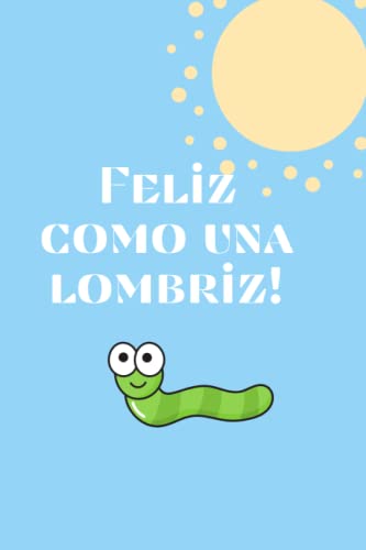 Feliz Como Una Lombriz: Cuaderno by Elizabeth Duprey | Goodreads