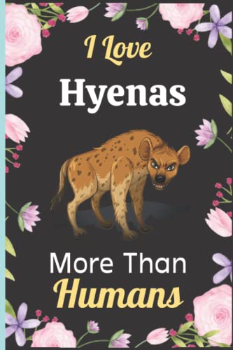 I Love Hyenas More Than Humans: Funny Hyenas Journal Notebooks, Hyenas ...