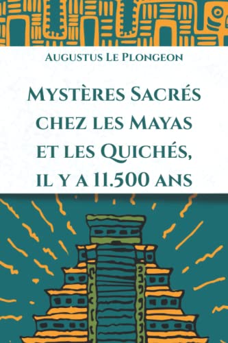 Mystères Sacrés chez les Mayas et les Quichés, il y a 11.500 ans by ...