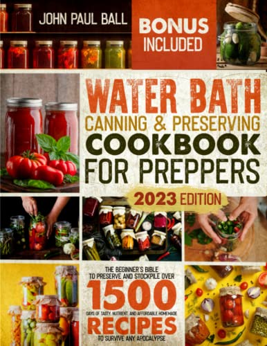 Water Bath Canning & Preserving Cookbook for Preppers: The Beginner’s Bible To Preserve And ...