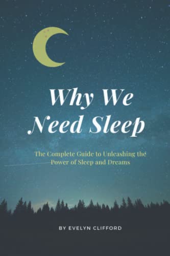 WHY WE NEED SLEEP: The Complete Guide to Unleashing the Power of Sleep and Dreams by Evelyn ...
