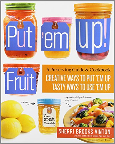 Put 'em Up! Fruit: A Preserving Guide & Cookbook: Creative Ways to Put ...